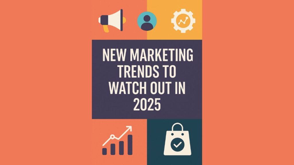 New Marketing Trends to Watch Out for in 2025